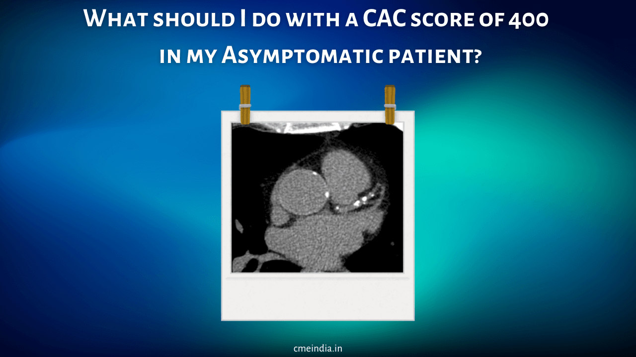 What should I do with a CAC score of 400 in my Asymptomatic patient ...